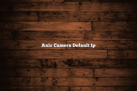 axis camera default ip september 2025