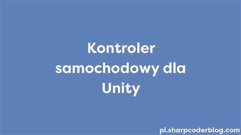 Kontroler Samochodowy Dla Unity Sharp Coder Blog