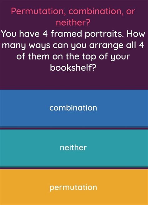 Solved: Permutation, combination, or neither? You have 4 framed portraits. How many ways can you ...