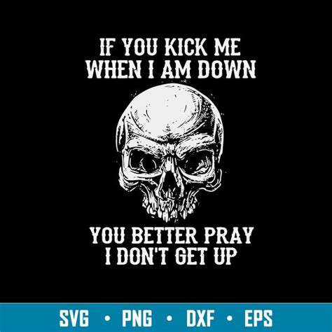 If You Kick Me When I Am Down You Better Pray I Don_t Get Up - Inspire ...