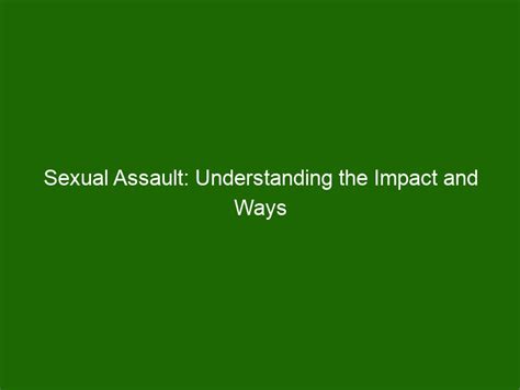 Sexual Assault Understanding The Impact And Ways To Take Action Health And Beauty