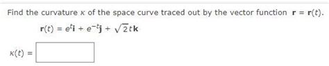 solved find the curvature x of the space curve traced out by