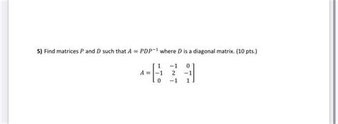 solved 5 find matrices p and d such that a pdp−1 where d is