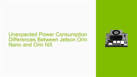 Unexpected Power Consumption Differences Between Jetson Orin Nano And Orin Nx Help Docs For
