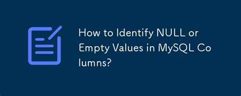 How To Identify NULL Or Empty Values In MySQL Columns Mysql Tutorial Php Cn