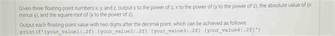 Solved Given Three Floating Point Numbers X Y And Z Output X To The Power Of Z X To The