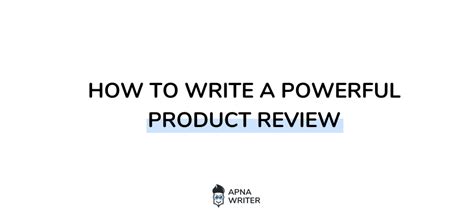 How To Write A Powerful Product Review Apna Writer