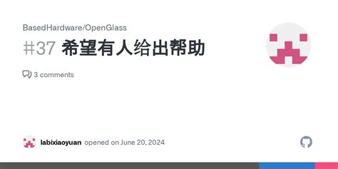 希望有人给出帮助 Issue BasedHardware OpenGlass GitHub