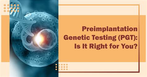 Preimplantation Genetic Testing Pgt Is It Right For You