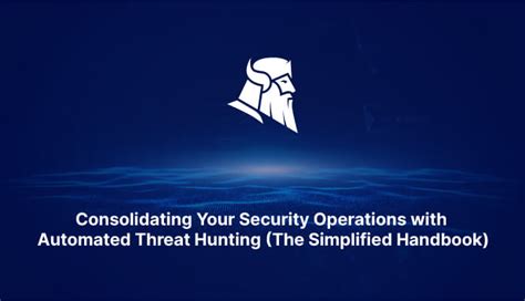 Consolidating Your Security Operations With Automated Threat Hunting