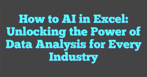 How To Ai In Excel Unlocking The Power Of Data Analysis For Every Industry