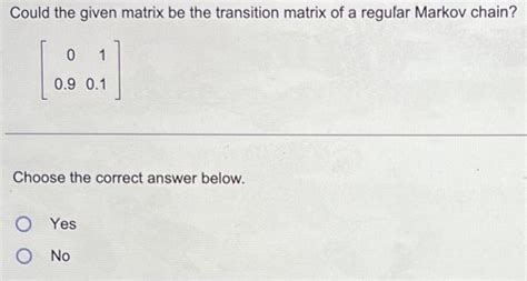 solved could the given matrix be the transition matrix of a