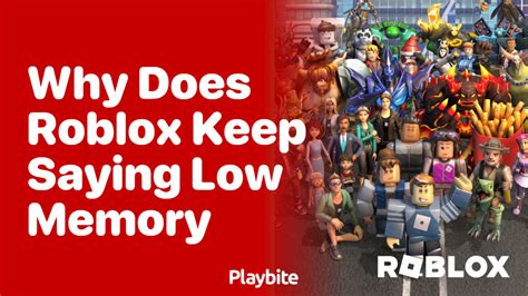 Why Does Roblox Keep Saying Low Memory Playbite