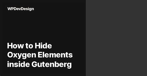 How To Hide Oxygen Elements Inside Gutenberg Tutorial