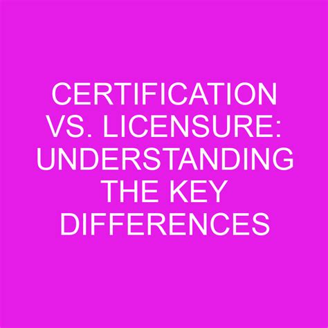 Certification Vs Licensure Understanding The Key Differences Differencess