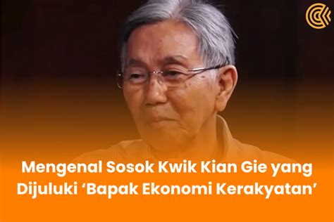 Mengenal Sosok Kwik Kian Gie Yang Dijuluki ‘bapak Ekonomi Kerakyatan
