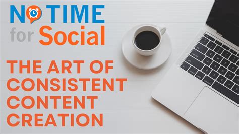 The Art Of Consistent Content Creation No Time For Social