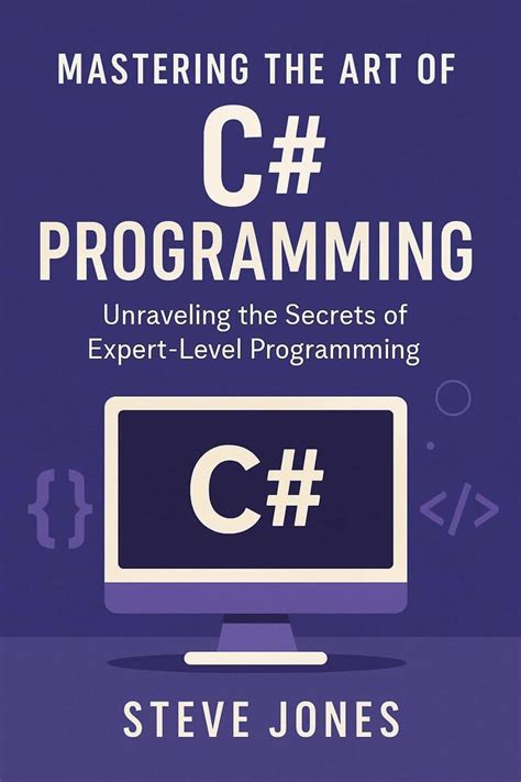 Mastering The Art Of C Programming Unraveling The Secrets Of Expert Level Programming By Steve