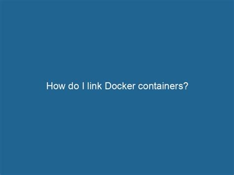 How Do I Link Docker Containers Dockerpros