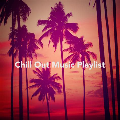 Chill Out Music Playlist Compilation By Various Artists Spotify
