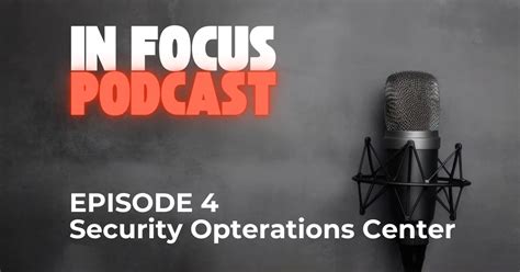 Episode 4 What Makes Up A Security Operations Center Focus Technology