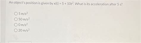 solved an object s position is given by x t 5 10t2 ﻿what