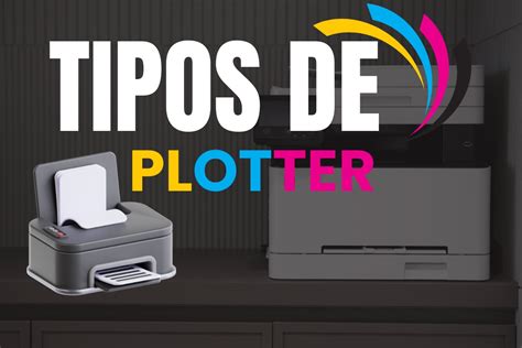 Tipos De Plotter Guía Completa Para Elegir El Adecuado