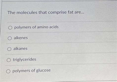 Solved The Molecules That Comprise Fat Are Polymers Of