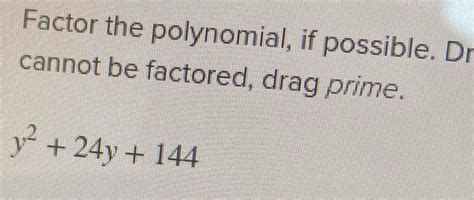 Solved Factor The Polynomial If Possible Dr Cannot Be Factored Drag Prime Y 2 24y 144 [math]