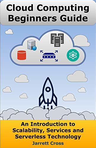 Cloud Computing Beginners Guide An Introduction To Scalability Services And Serverless