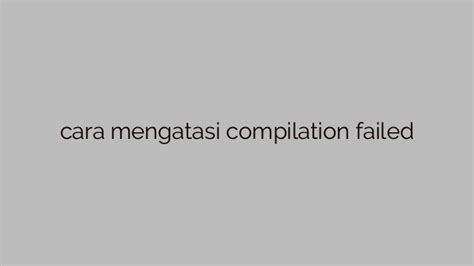 Cara Mengatasi Compilation Failed Berita Harianku