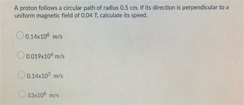Solved A Proton Follows A Circular Path Of Radius 0 5 Cm If