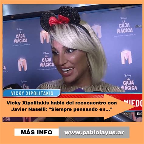 Vicky Xipolitakis Habló Del Reencuentro Con Javier Naselli Siempre