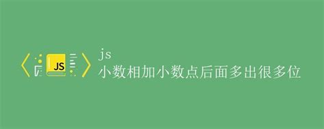 js 小数相加小数点后面多出很多位 极客笔记