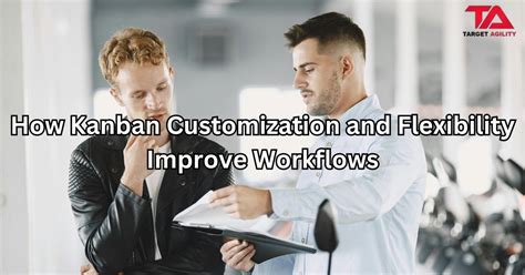 How Kanban Customization And Flexibility Improve Workflows Target Agility