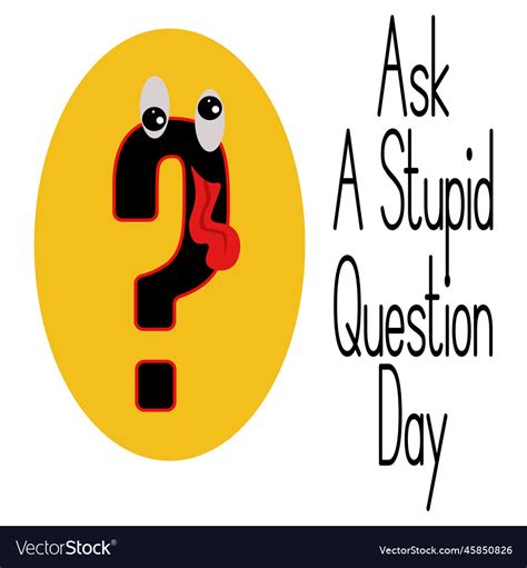 Ask A Stupid Question Day Idea For Banner Poster Vector Image