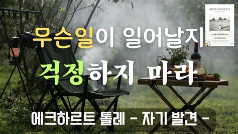 에크하르트톨레 마음이 지어낸 이야기 무슨 일이 일어나든 걱정하지 않는다 자기 발견 지두 크리슈나무르티 삶의지혜 좋은글 무저항 받아들임 Youtube