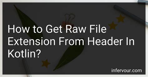 how to get raw file extension from header in kotlin in 2025