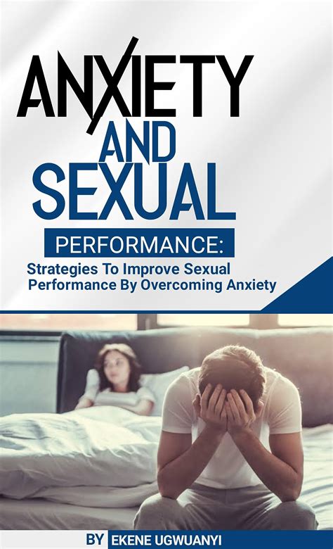 Anxiety And Sexual Performance Strategies To Improve Sexual