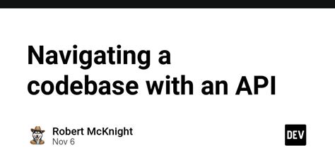 robert mcknight on linkedin navigating a codebase with an api