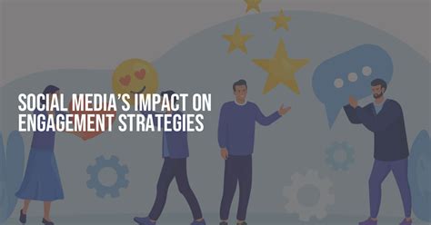 Social Medias Impact On Engagement Strategies