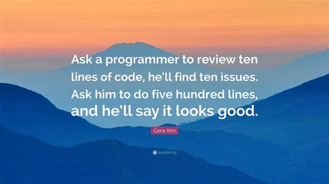 Gene Kim Quote “ask A Programmer To Review Ten Lines Of Code Hell