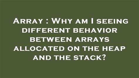 Array Why Am I Seeing Different Behavior Between Arrays Allocated On
