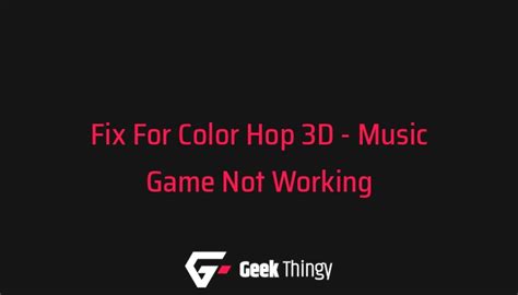 color hop 3d music game not working check out these fixes geek thingy
