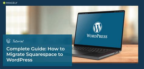 How To Migrate Squarespace To Wordpress A Complete Guide