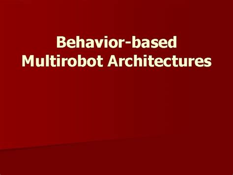Behaviorbased Multirobot Architectures Why Behavior Based Control For