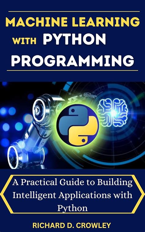 Machine Learning With Python Programming A Practical Guide To Building