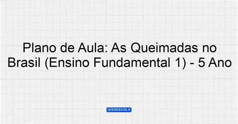 Plano De Aula As Queimadas No Brasil Ensino Fundamental 1 5º Ano