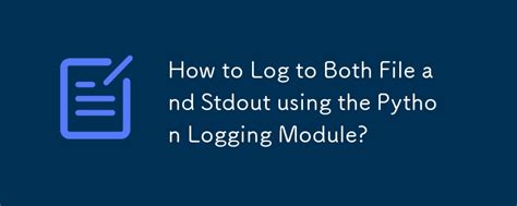 How to Log to Both File and Stdout using the Python Logging Module?-Python Tutorial-php.cn