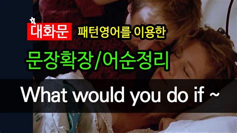 대화문 What Would You Do If ~ 만약에~ 라면 어떻게 할래 💜 패턴을 이용한 문장확장 어순정리 문장확장연습 생활영어 패턴영어 문장만들기